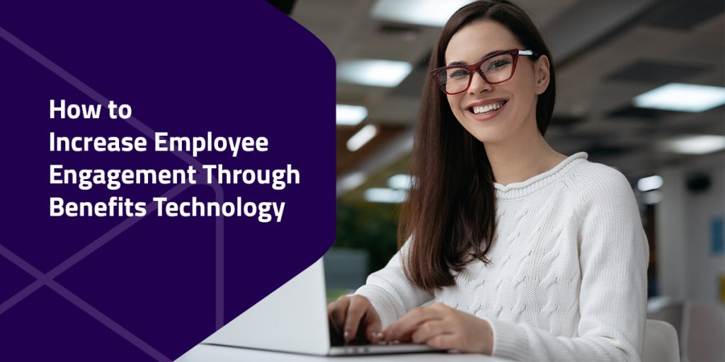 How to Increase Employee Engagement Through Benefits Technology - The ...